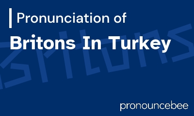 How To Pronounce Britons In Turkey - Correct pronunciation of Britons ...