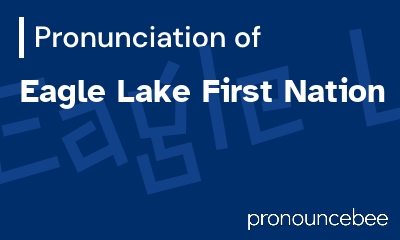 How To Pronounce Eagle Lake First Nation - Correct pronunciation of ...