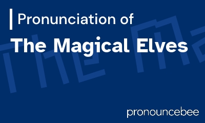 How To Pronounce The Magical Elves - Correct pronunciation of The ...